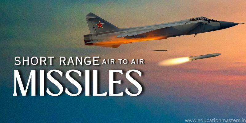 Short Range Air to Air Missiles of India (SR AAMs) | Education Masters
